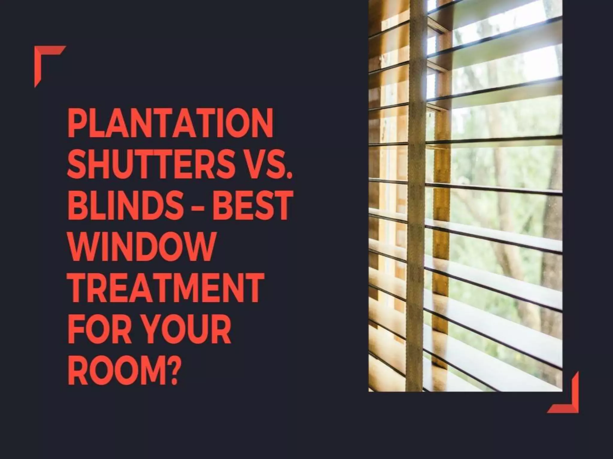 Plantation Shutters vs Blinds Best Window Treatment for your Room | PPT