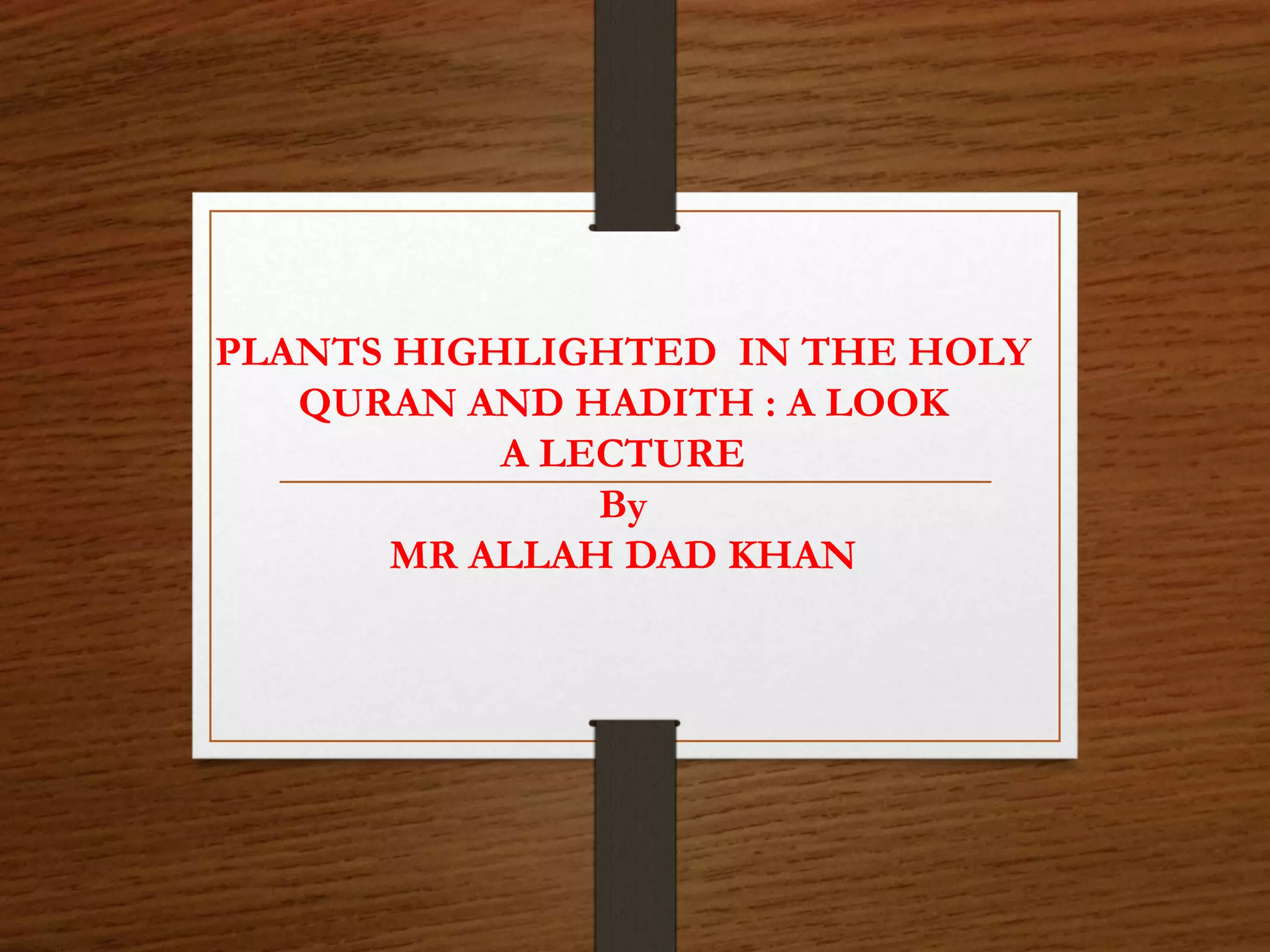 Plants in the holy quran A Presentation by Mr Allah Dad Khan Former DG ...