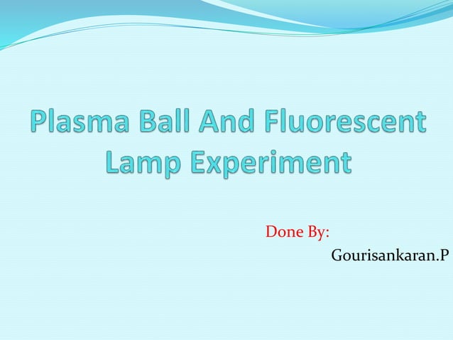 Plasma ball and fluorescent lamp experiment | PPTX | Chemistry | Science