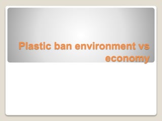 Plastic ban environment vs economy.pptx