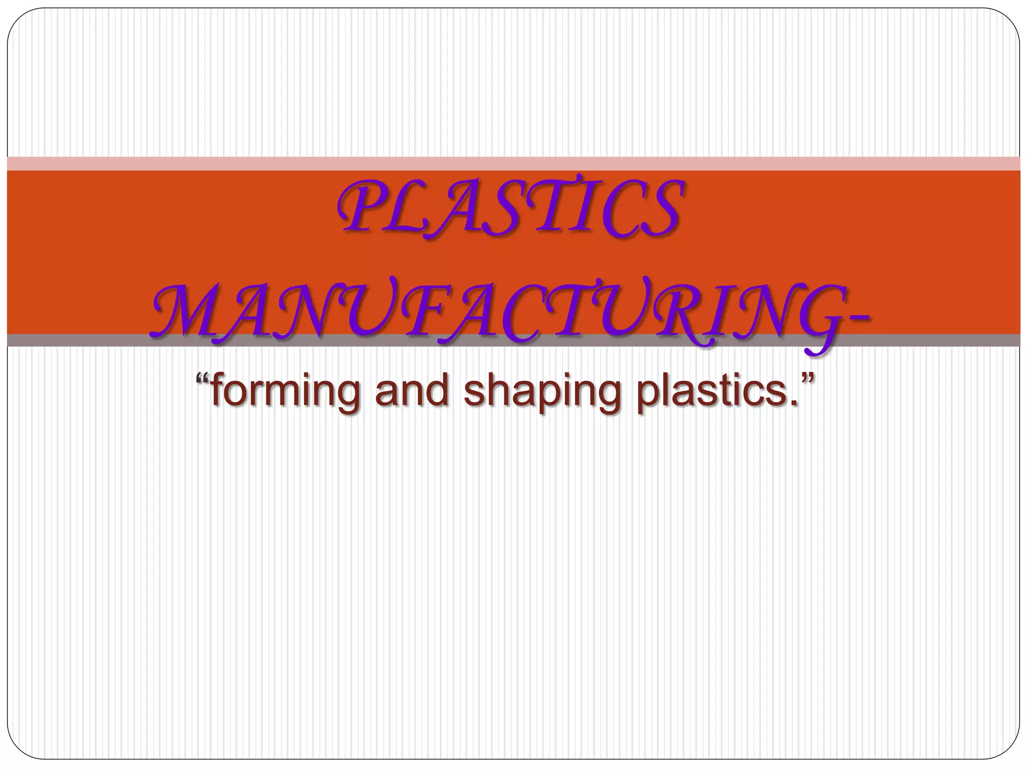 Plastic manufacturing "forming and shaping plastics" | PPTX