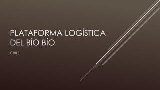 Plataforma Logística Bío Bío - Chile | PPTX
