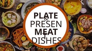 PLATE AND PESENT MEAT DISHES TLE 10.pptx
