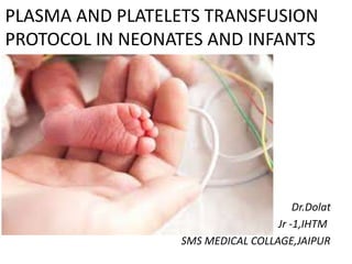 PLATELETS AND PLASMA TRANSFUSION IN NEONATES.pptx