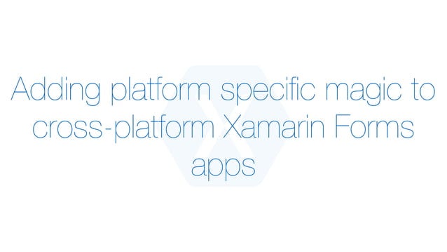 Adding platform specific magic to cross-platform Xamarin Forms apps | PPT