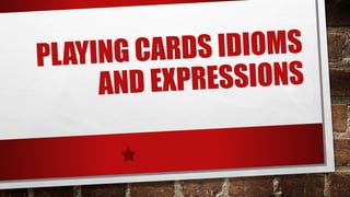 Playing cards idioms | PPTX | Card Games | Games and Puzzles