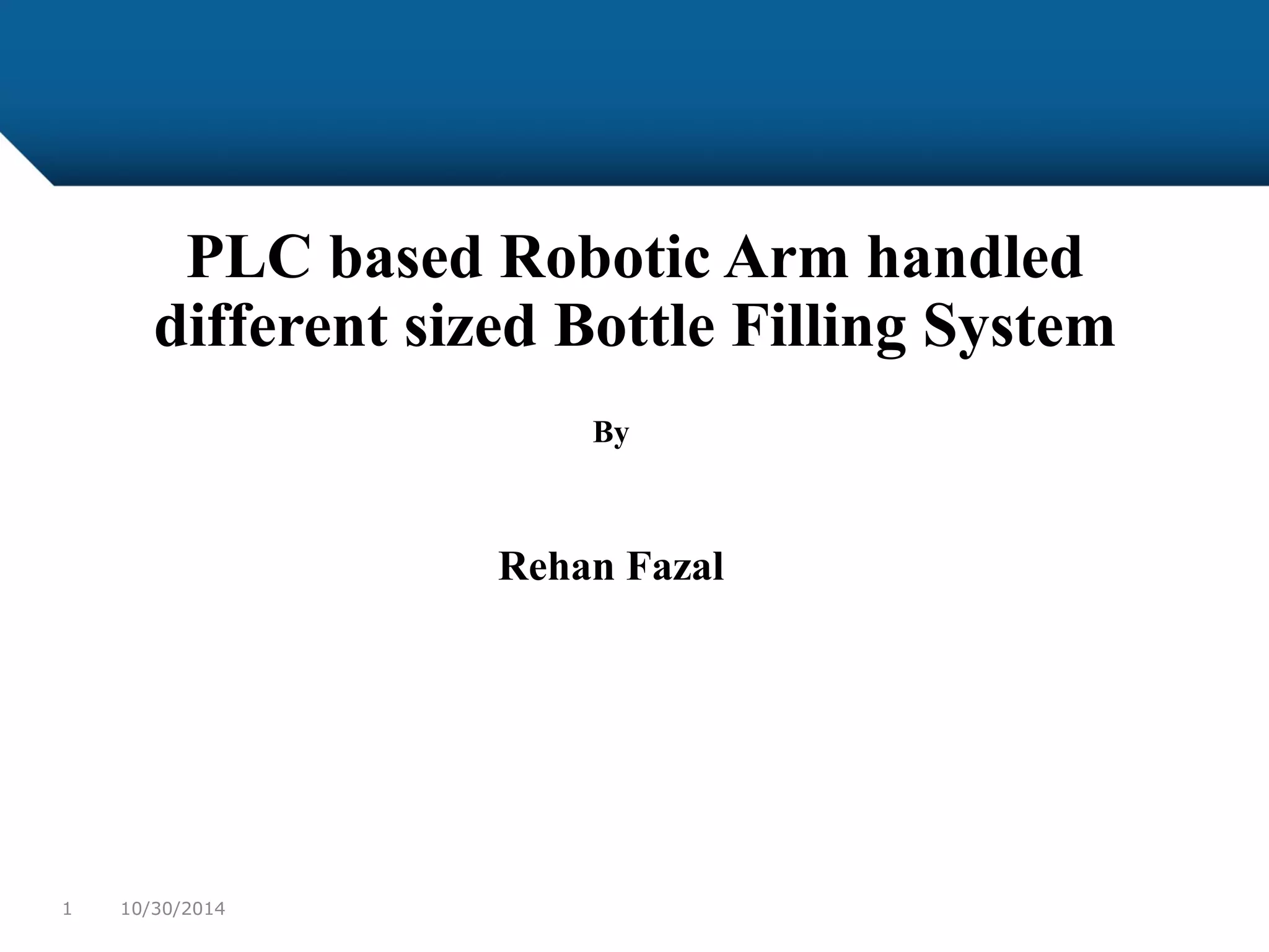 Plc based Robotic Arm and Automated Different Size Bottle Filling System | PPTX