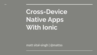 Cross-Device Native Apps with Ionic | PPT | Free Download