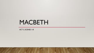 Macbeth Plot Summary- Act 5, Scenes 1-11.pptx