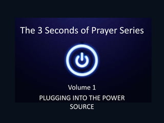 Plugging into the power source 3 secprayerseries_vol1 | PPT