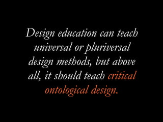 Pluriversal Design Methods and Critical Ontological Design | PPT