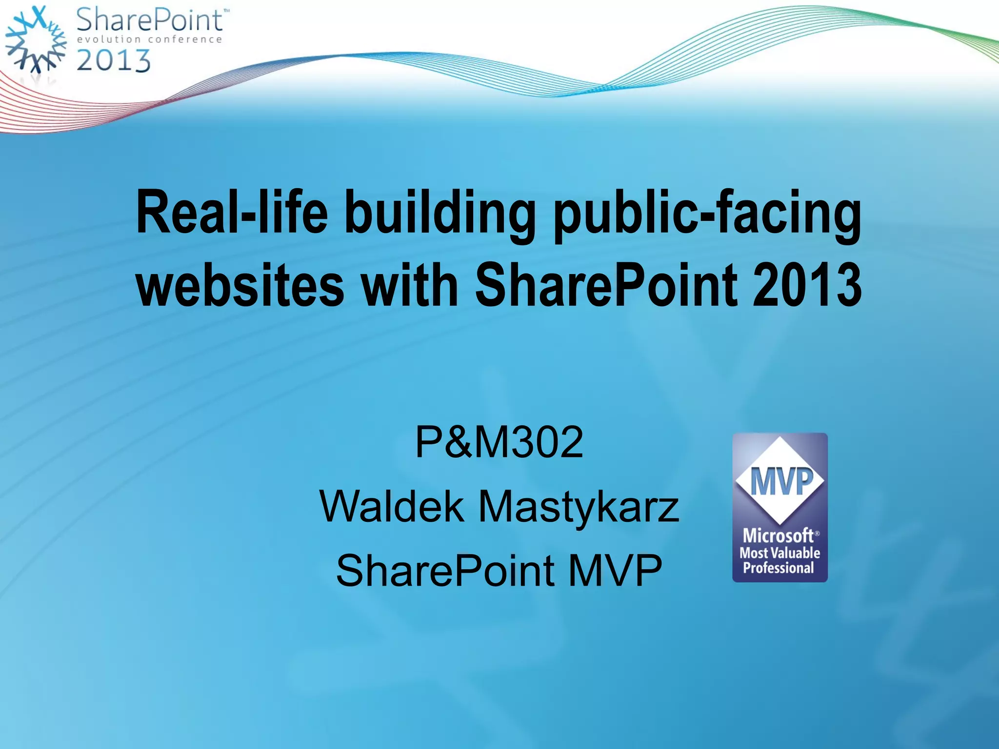 P&M302 Real-life building public-facing websites with SharePoint 2013 | PPT