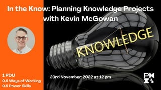 In the Know: Planning Knowledge Projects by Kevin McGowan | PPT