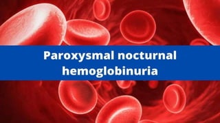 Paroxymal nocturnal hemoglobinuria | PPTX