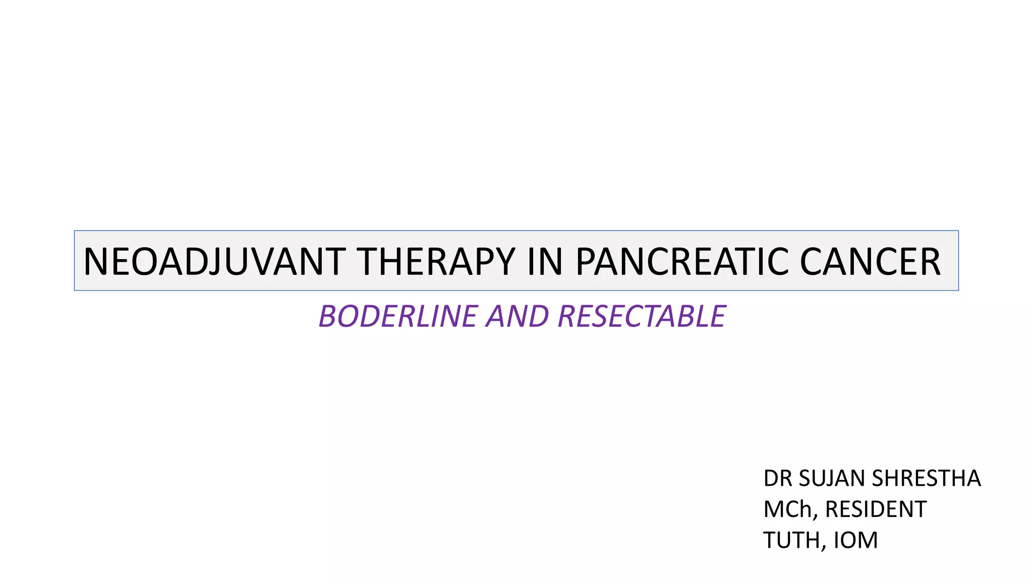 NEOADJUVANT THERAPY IN PANCREATIC CANCER.pptx