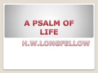 A PSALM OF LIFE - H.W.LONGFELLOW | PPT | Free Download