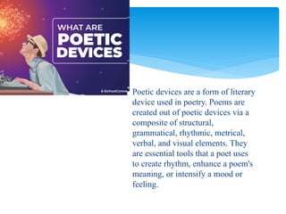 Poetic devices are a form of literary device used in poetry. Poems are ...