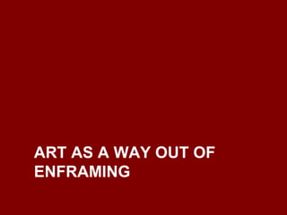 Poiesis, questioning, enframing | PPTX