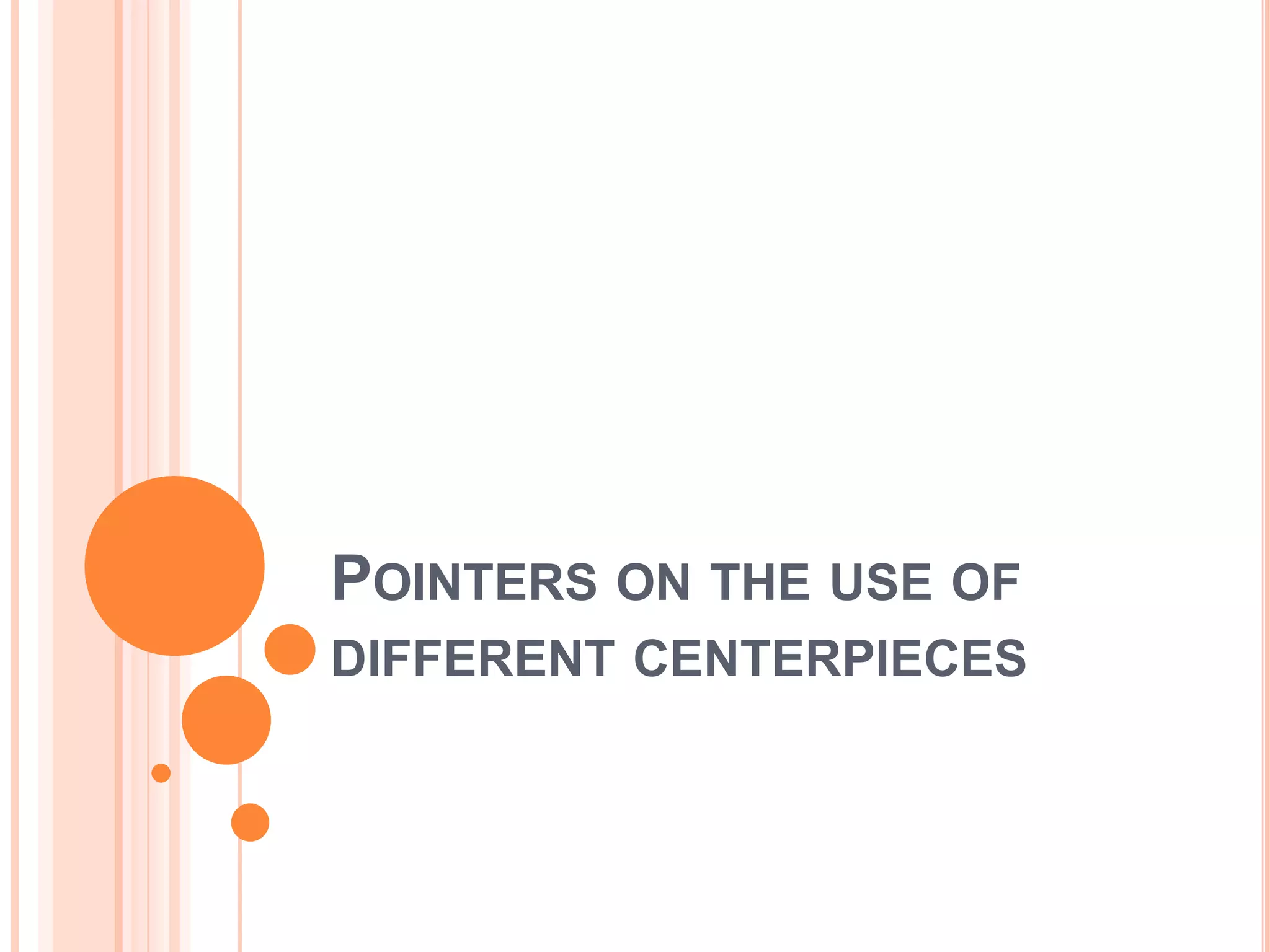 Pointers on the use of different centerpieces | PPTX