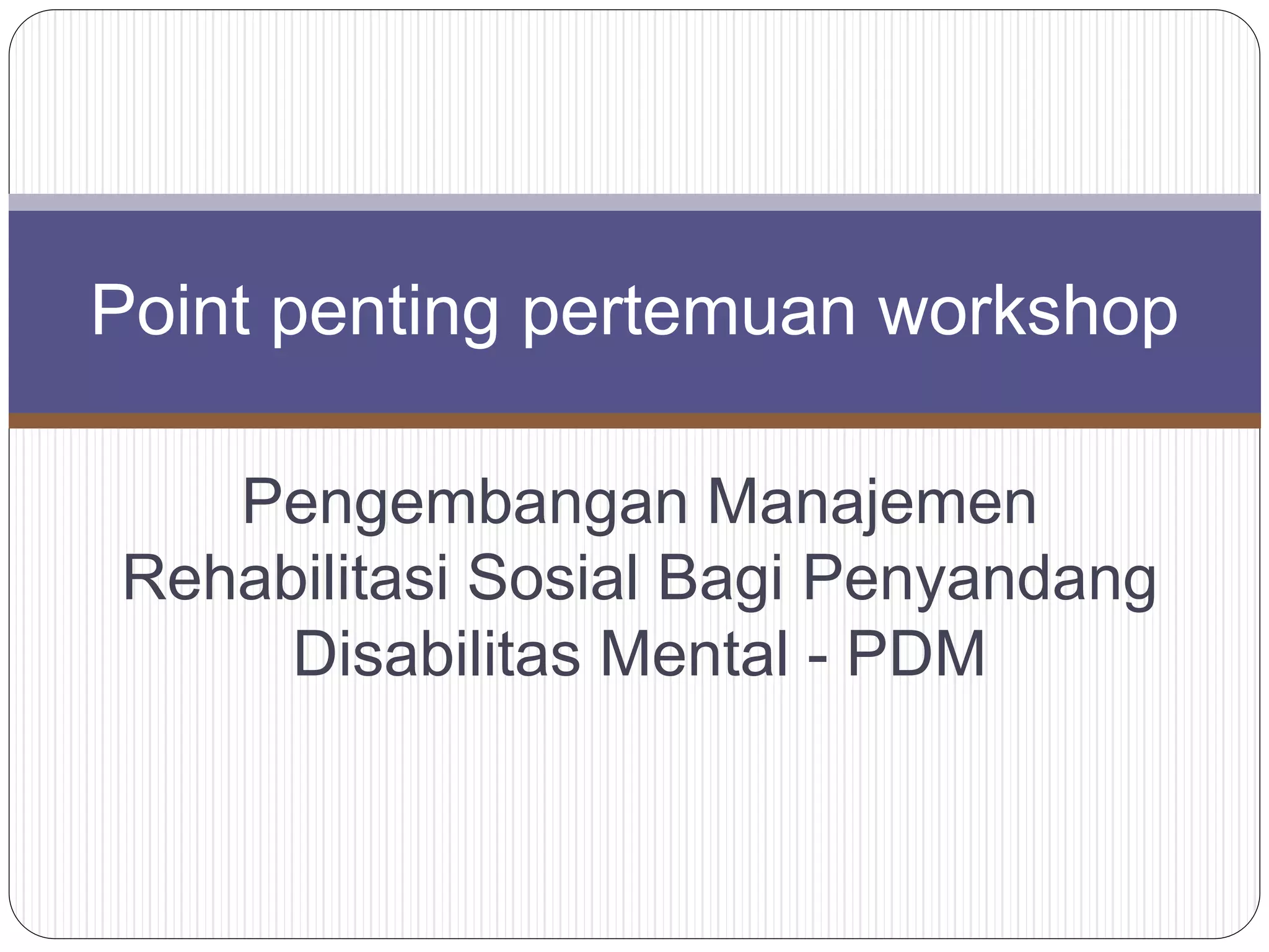 Point penting pertemuan workshop Pengembangan Manajemen Rehabilitasi ...