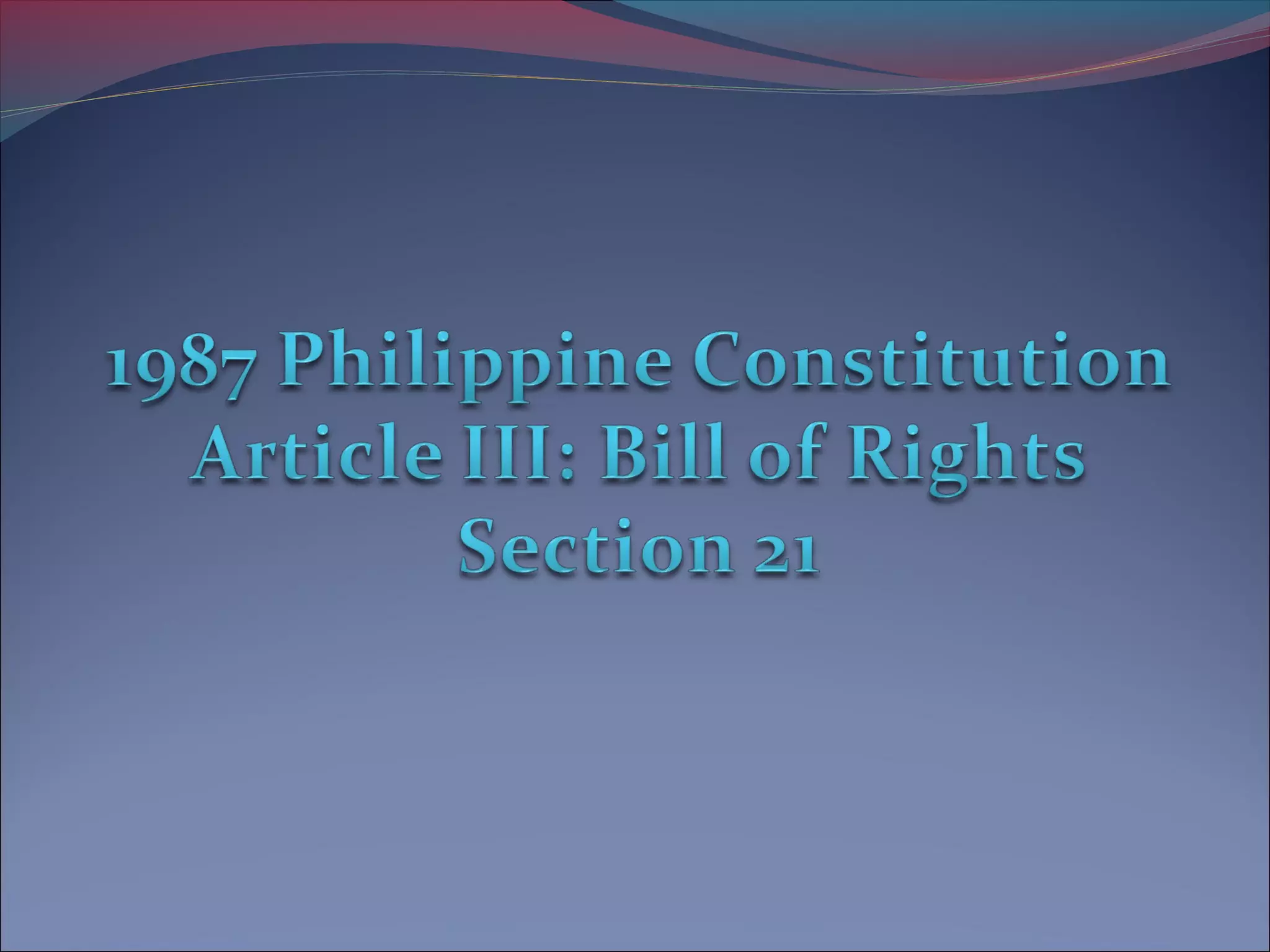 1987 Phil. Constitution (Art. 3, Sec. 21) | PPT
