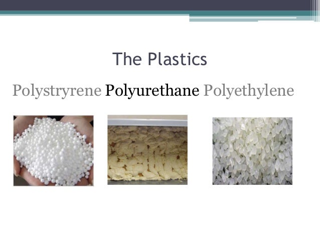 The Plastics - Polystryrene Polyurethane Polyethylene