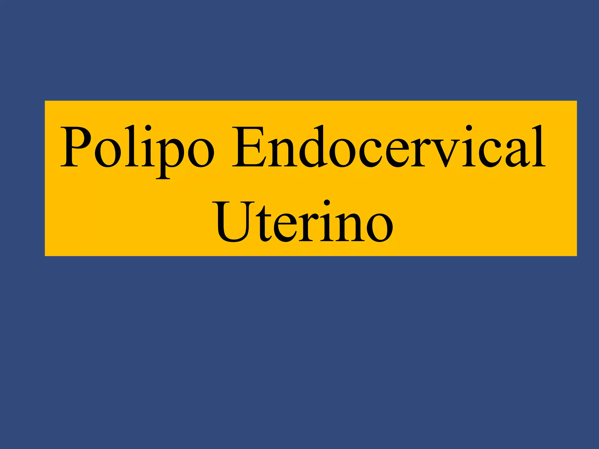 Polipo endocervical uterino | PPT