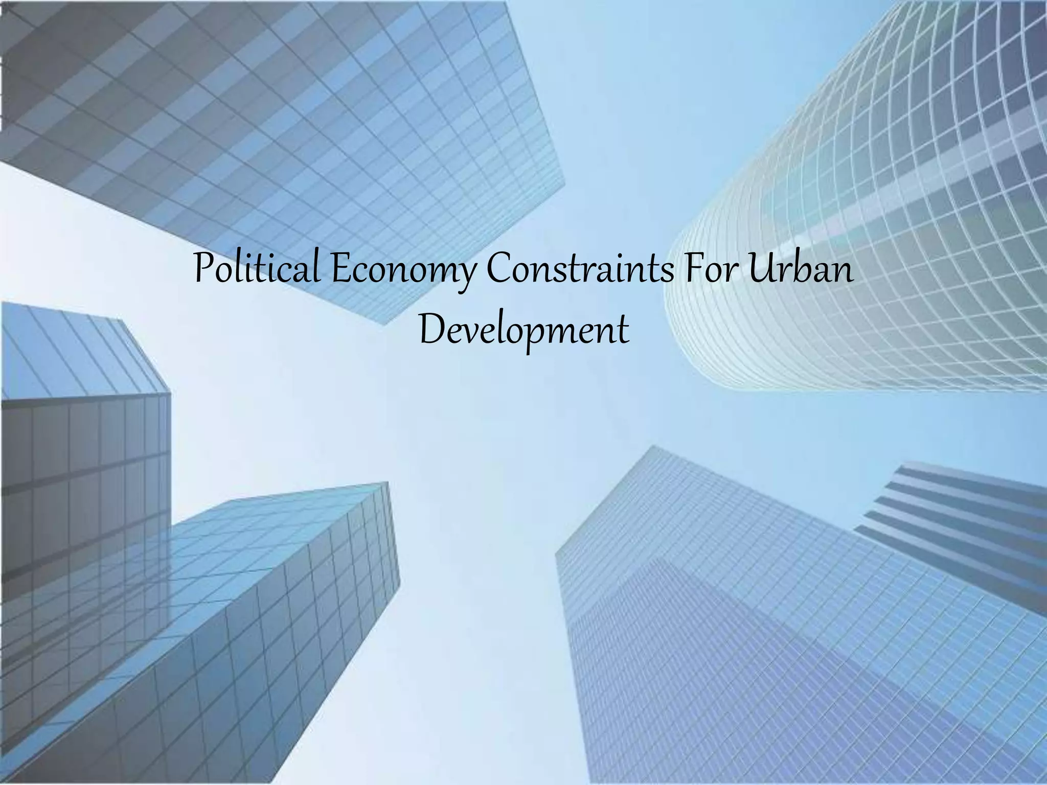 Political Economy Constraints For Urban Development | PPT