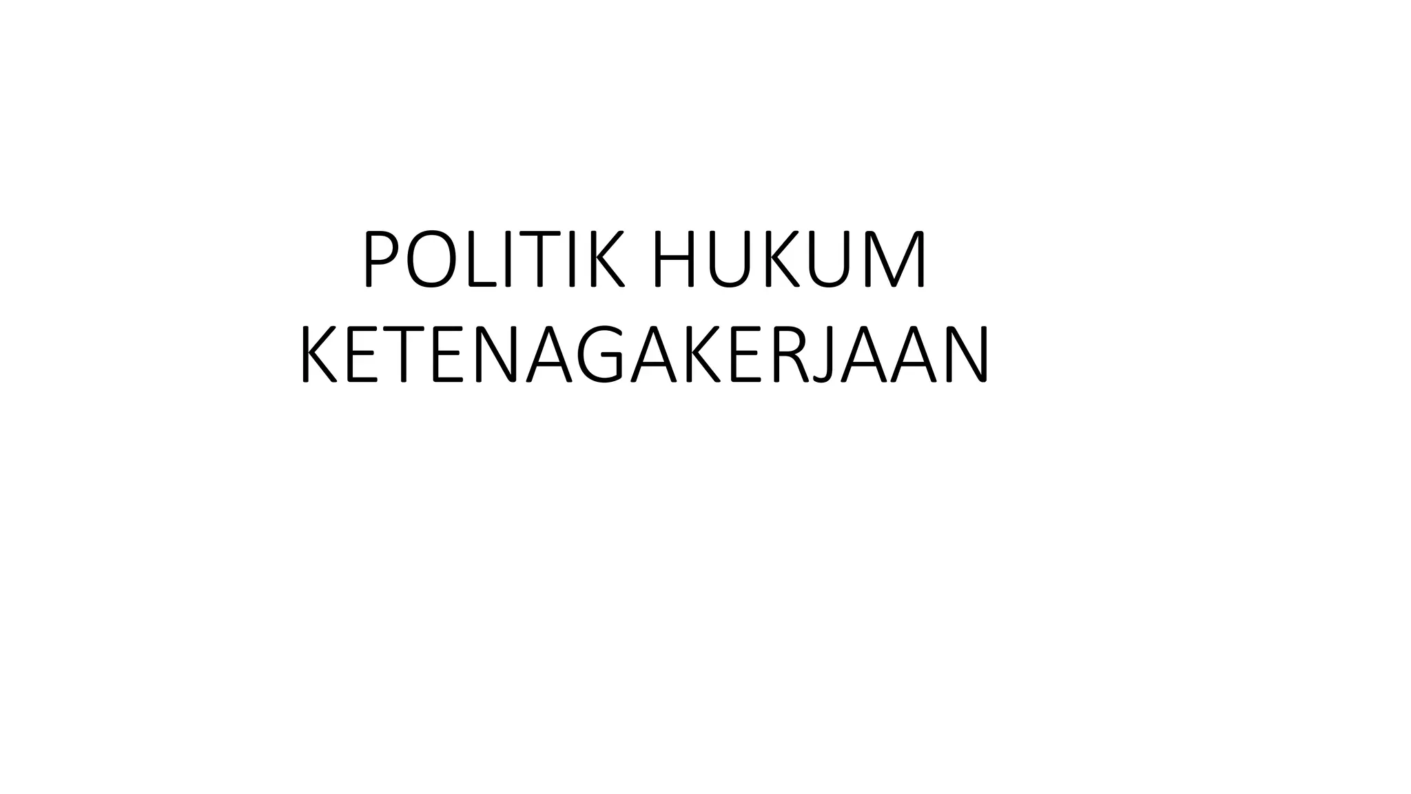 PENGERTIAN POLITIK HUKUM KETENAGAKERJAAN.pptx