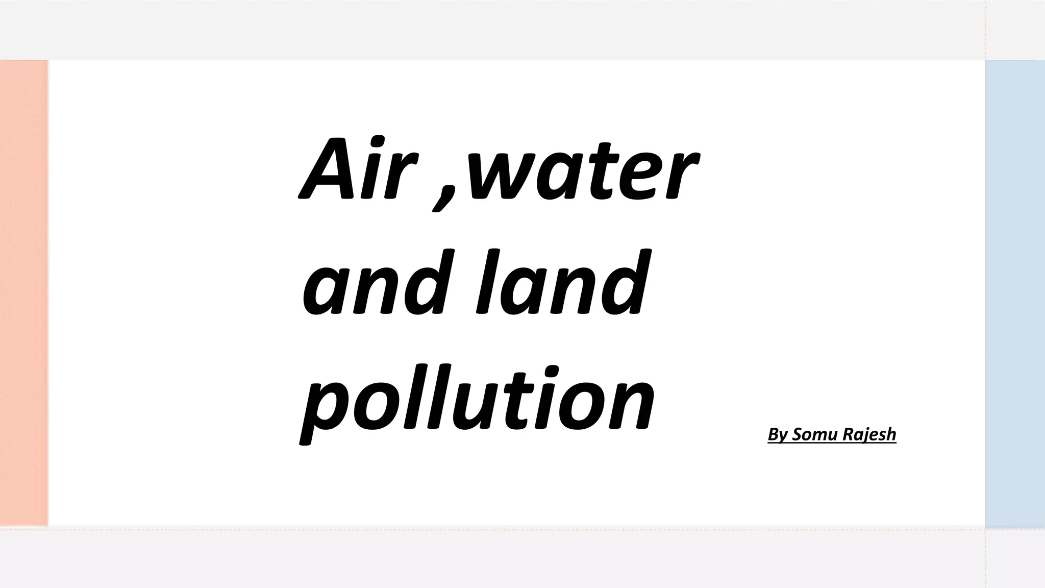 Pollution of air , water and land | PPT