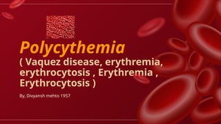 Polycythemia( Erythremia )by Divyansh.pptx