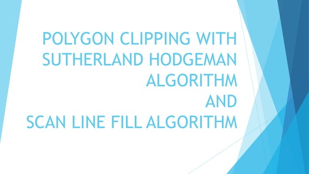 Polygon Clipping With Sutherland Hodgeman Algorithm And Scan Line Fill Algorithm Ppt 