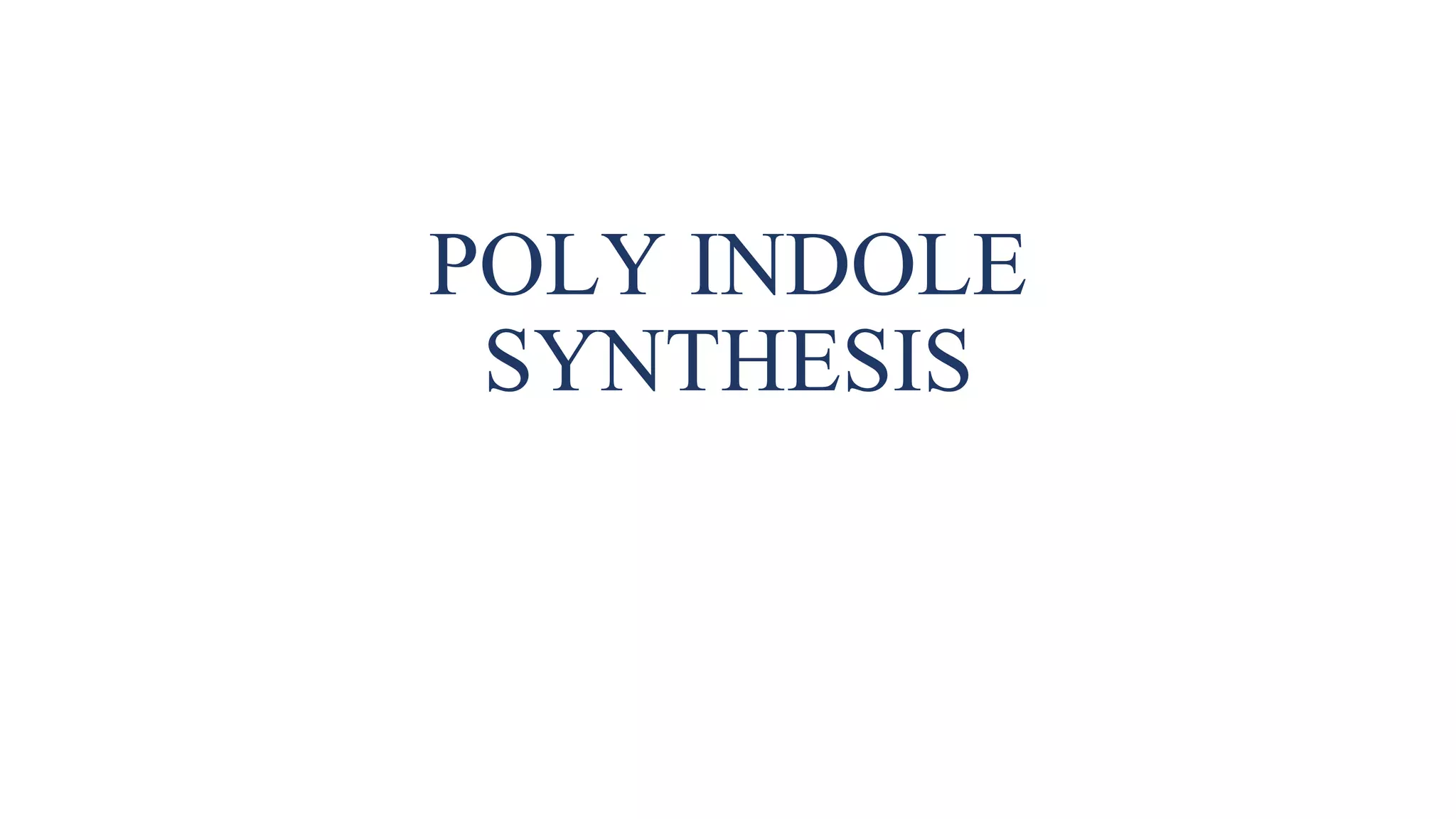 POLY INDOLE SYNTHESIS.pptx | Chemistry | Science