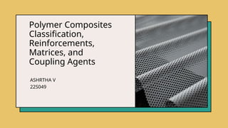 Polymer Composites Classification, Reinforcements, Matrices,.pptx