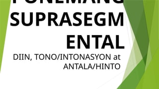 PONEMANG SUPRASEGMENTAL diin, tono at intonasyon.pptx