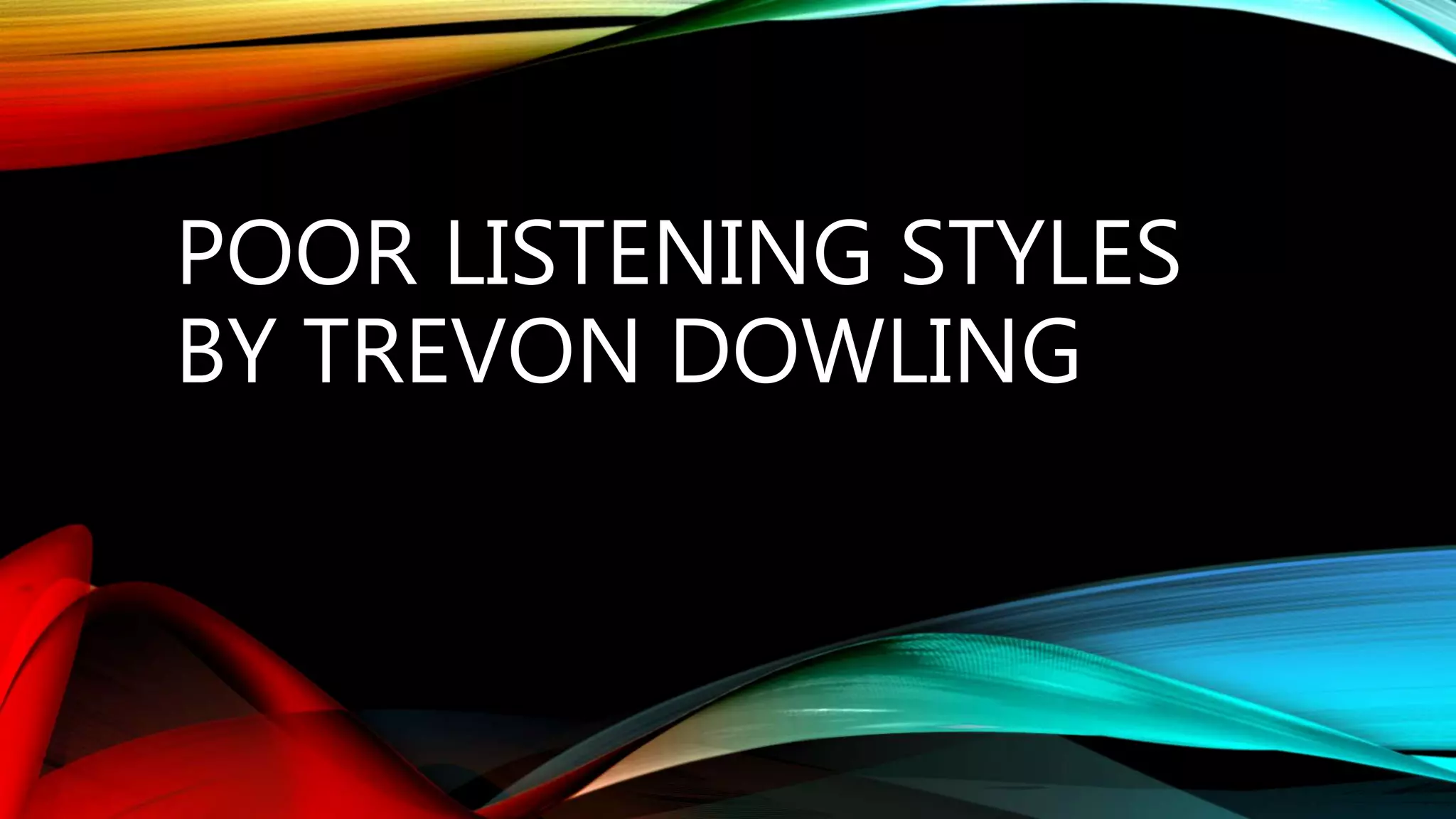 Poor listening styles by trevon dowling | PPT