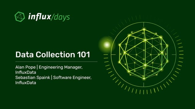 Alan Pope, Sebastian Spaink [InfluxData] | Data Collection 101 | InfluxDays NA 2021 | PPT