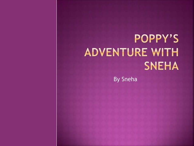 Poppy’s adventure with sneha | PPT