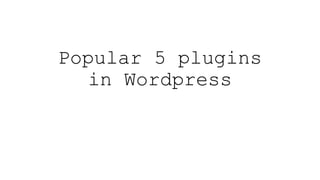 Popular 5 plugins in Wordpressplugins in Wordpress.pptx