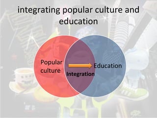 Popular culture and education: How it teaches and how we learn | PPT
