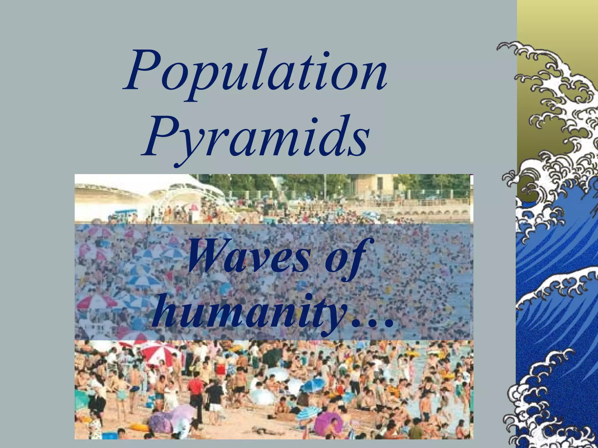 Population Pyramids Decoded: Waves of Humanity | PPT