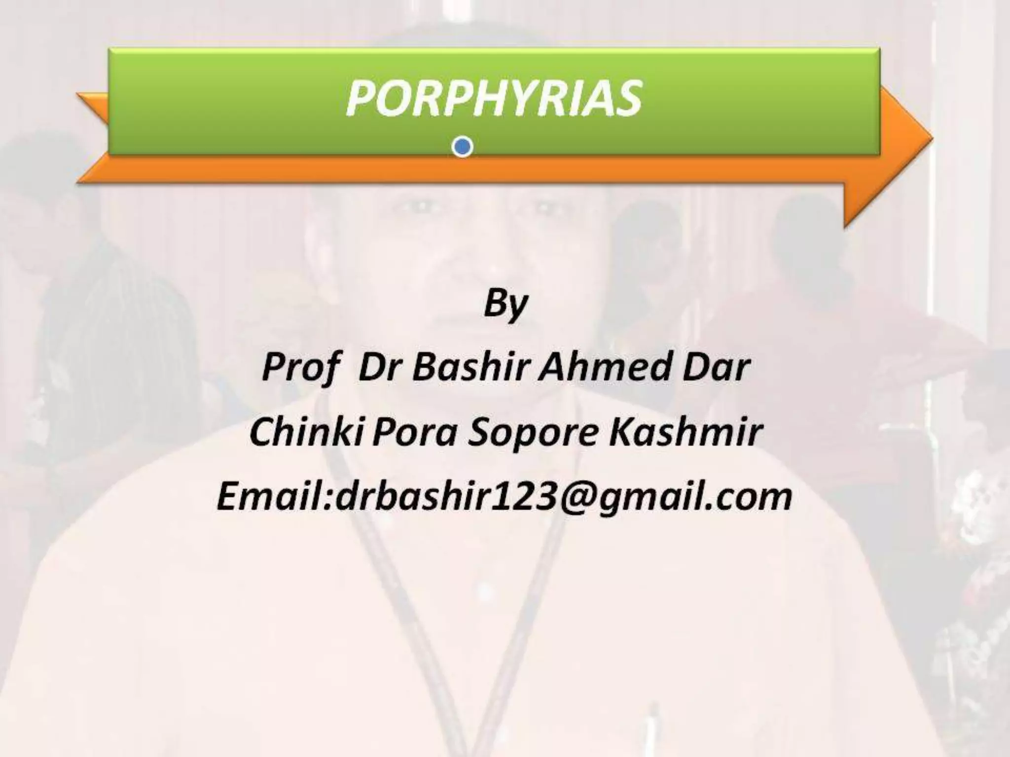 Porphyria Easy Understanding By Prof Dr Bashir Ahmed Dar Sopore Kashmir | PPTX