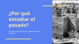 Por que estudiar el pasado- Ciencias Sociales | PPTX