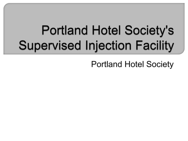 Portland Hotel Society's Supervised Injection Facility | PPT