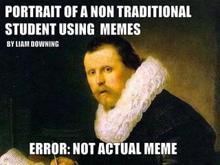 Portrait of a non traditional student using memes 09102012 | PPTX