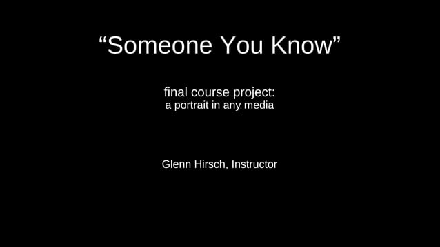 Someone You Know: Final Portrait Project, Glenn Hirsch, Instructor | PPT