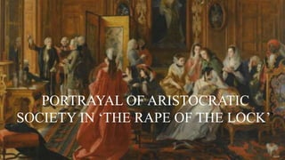 portrayal of aristocratic society in THE RAPE OF THE LOCK BY ALEXANDER ...
