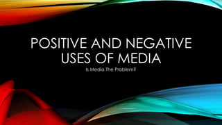 Positive and Negative Uses of Media | PPT