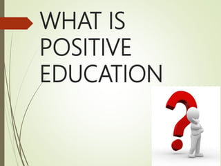 Positive education TEACHING WHAT WHY HOW | PPTX