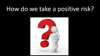 Positive risk taking | PPTX